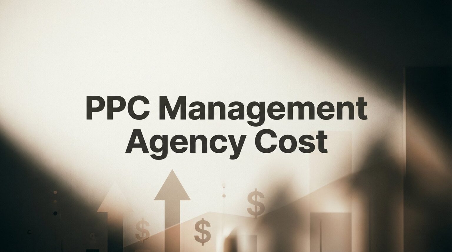 PPC Management Agency Cost: 2026 Pricing Guide & Tips