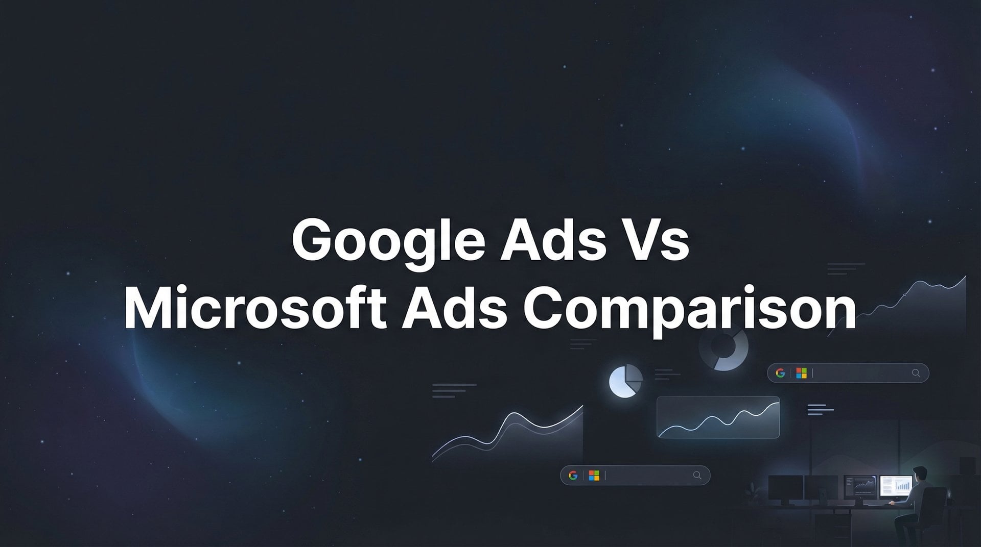 Google Ads Vs Microsoft Ads Comparison Guide 2026!